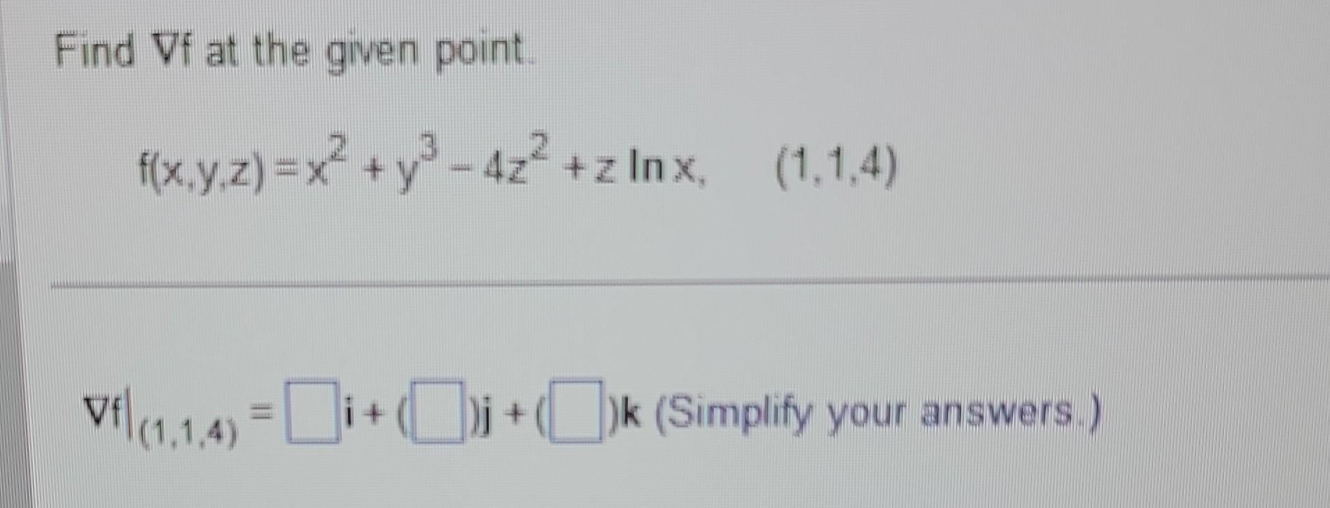 Solved Find ∇f at the given point. f(x,y,z)=x2+y3−4z2+zlnx | Chegg.com