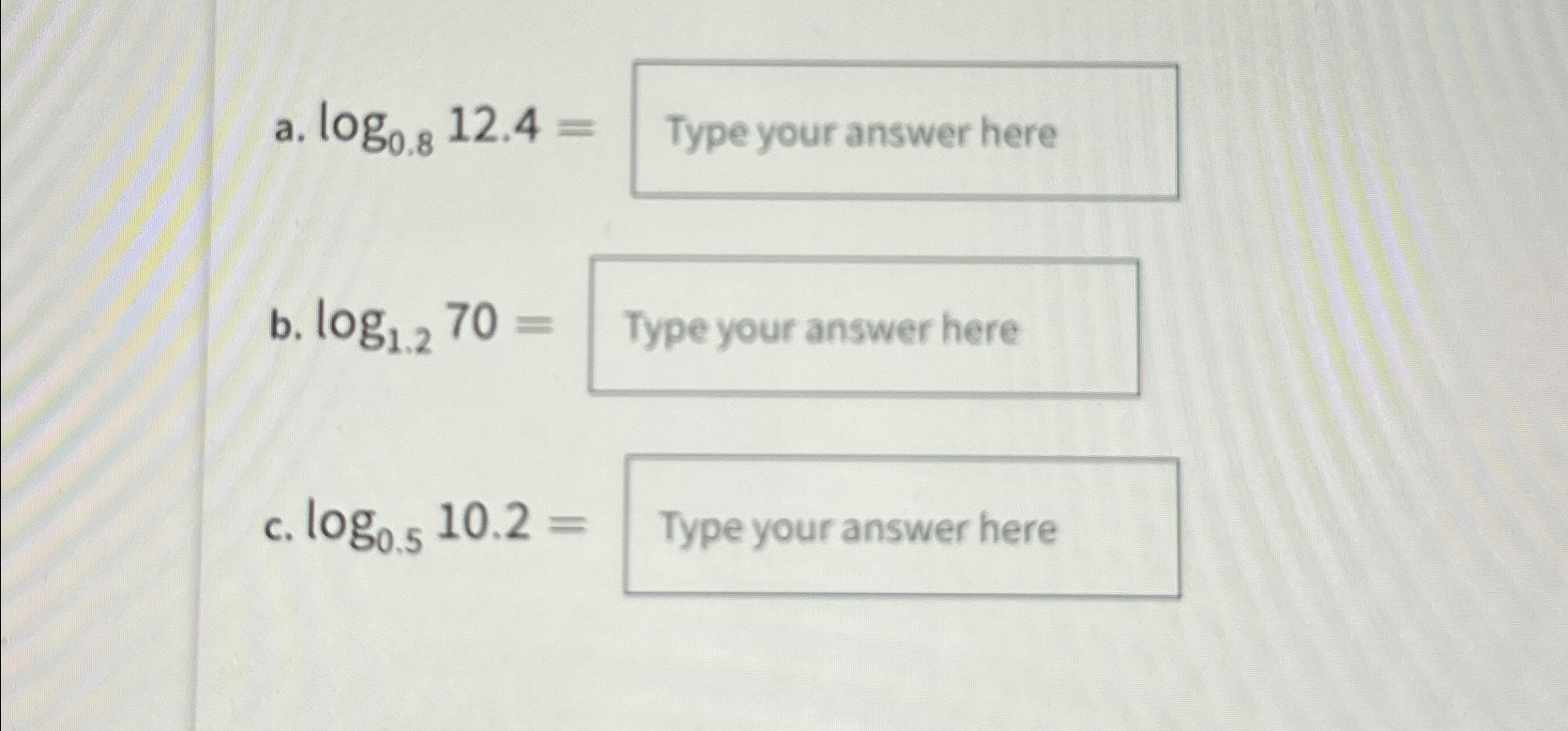 Solved a. log0.812.4=b. log1.270=c. log0.510.2= | Chegg.com