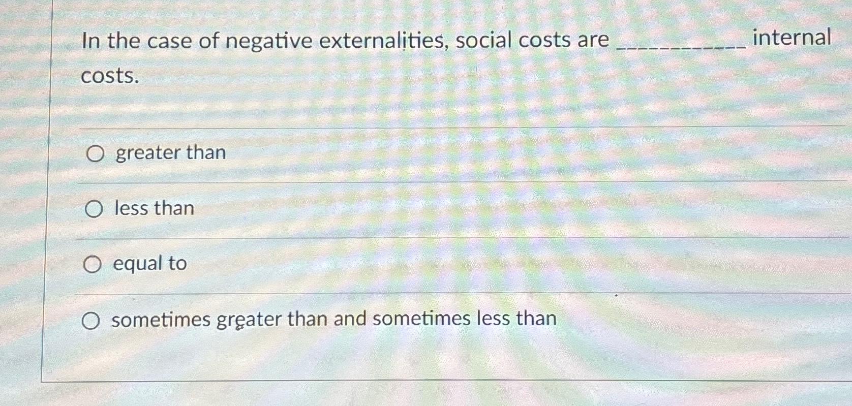 Solved In the case of negative externalities, social costs | Chegg.com