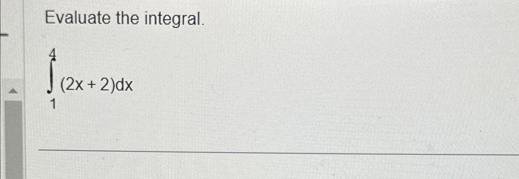 Solved Evaluate the integral.∫14(2x+2)dx | Chegg.com