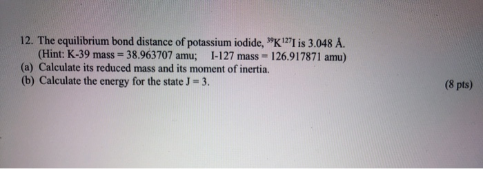 Solved 12. The equilibrium bond distance of potassium | Chegg.com