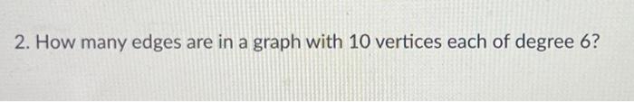 Solved 2. How many edges are in a graph with 10 vertices | Chegg.com