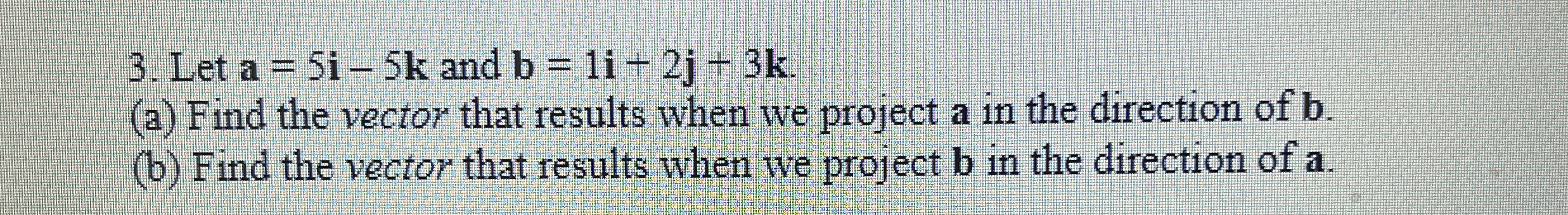 Solved Let a=5i-5k ﻿and b=1i+2j+3k.(a) ﻿Find the vector that | Chegg.com
