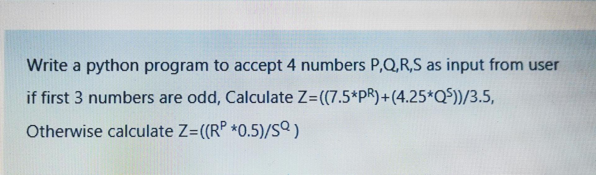 Solved Write a python program to accept 4 numbers P,Q,R,S as | Chegg.com