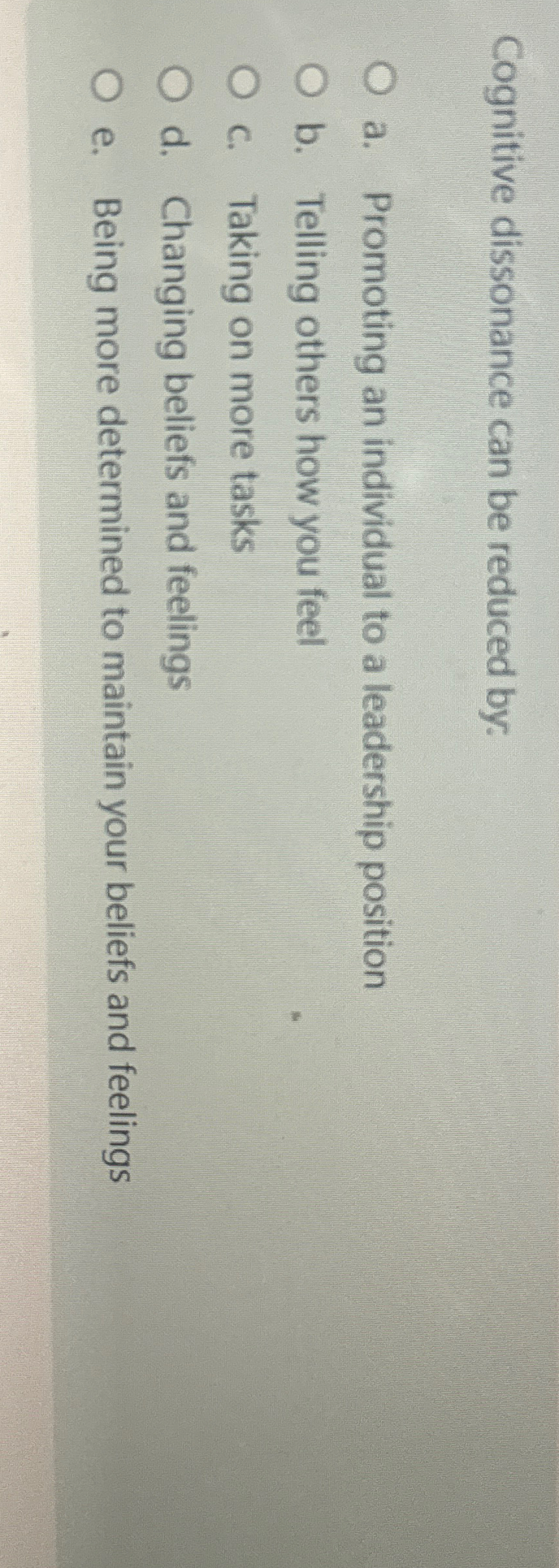 Solved Cognitive dissonance can be reduced by:a. ﻿Promoting | Chegg.com