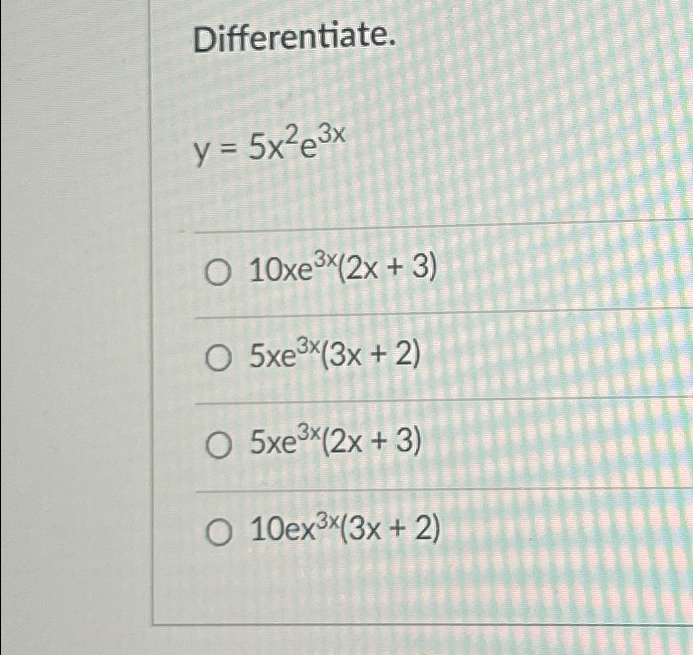 Solved Differentiate.y=5x2e3x10xe3x(2x+3)5xe3x(3x+2)5xe3x(2x | Chegg.com