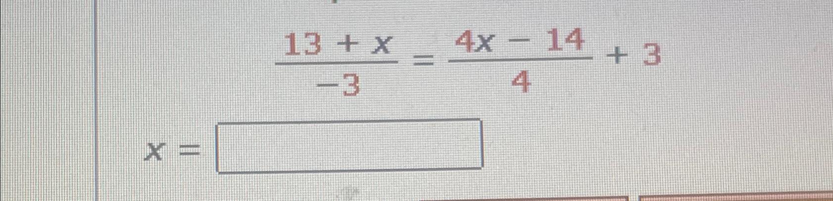 Solved 13+x-3=4x-144+3x= | Chegg.com