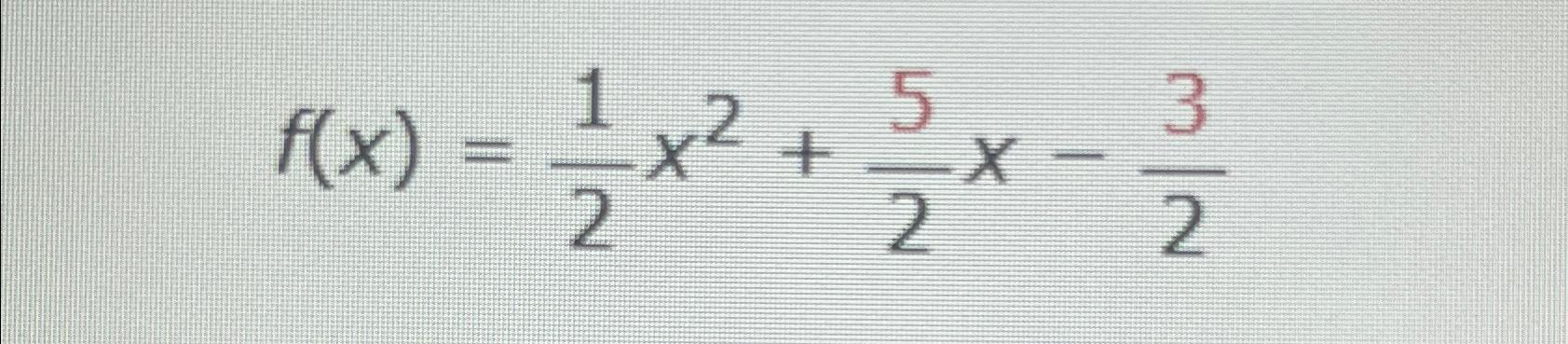 Solved f(x)=12x2+52x-32 | Chegg.com