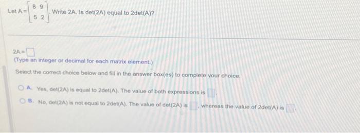 Solved Let A=[8592]. Write 2A. Is det(2A) equal to 2det(A)? | Chegg.com