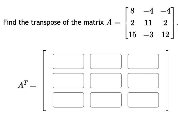 Solved Find the transpose of the matrix A=[8-4-4211215-312] | Chegg.com
