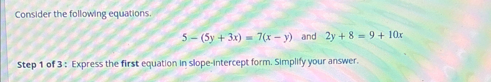 Solved Consider the following equations.5-(5y+3x)=7(x-y) | Chegg.com