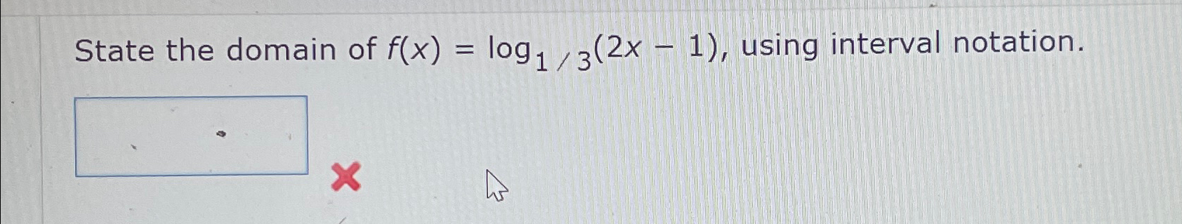Solved State the domain of f(x)=log13(2x-1), ﻿using interval | Chegg.com