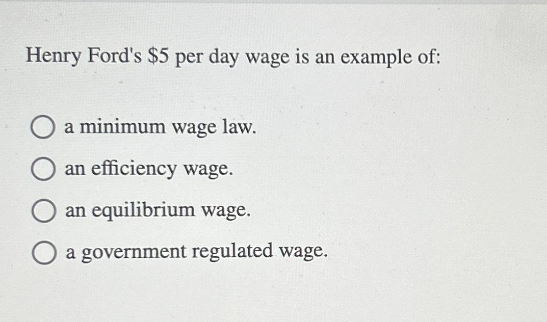 Solved Henry Ford's $5 ﻿per day wage is an example of:a | Chegg.com