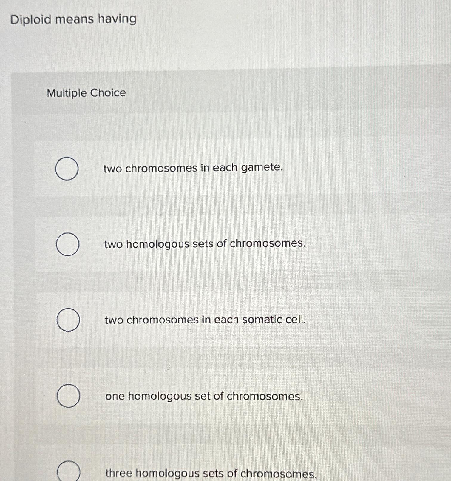 Solved Diploid means havingMultiple Choicetwo chromosomes in | Chegg.com