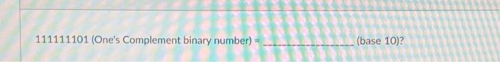 Solved 111111101 Ones Complement Binary Number Base 7518