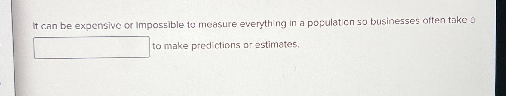 Solved It can be expensive or impossible to measure | Chegg.com
