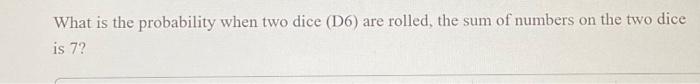 Solved What is the probability when two dice (D6) are | Chegg.com