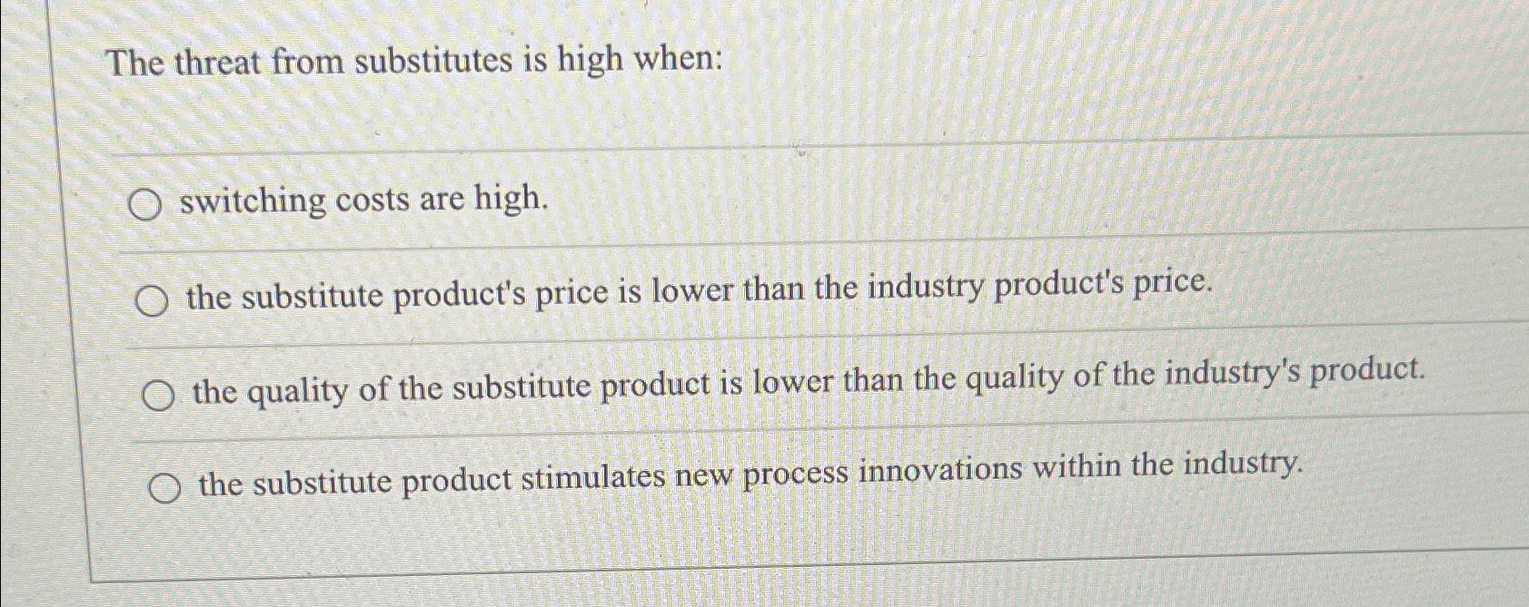 Solved The threat from substitutes is high when:switching | Chegg.com