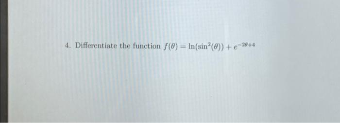 Solved 4. Differentiate the function \\( f(\\theta)=\\ln | Chegg.com