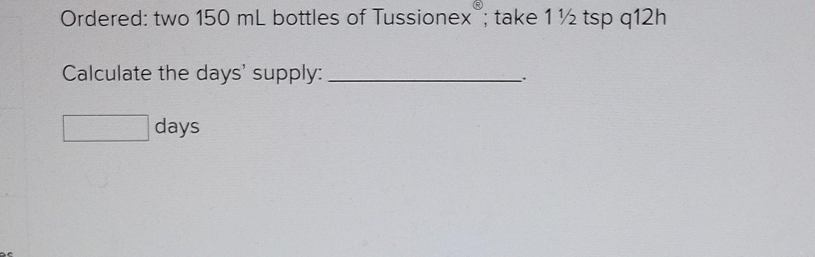 Solved Ordered: two 150 mL bottles of Tussionex ; take | Chegg.com