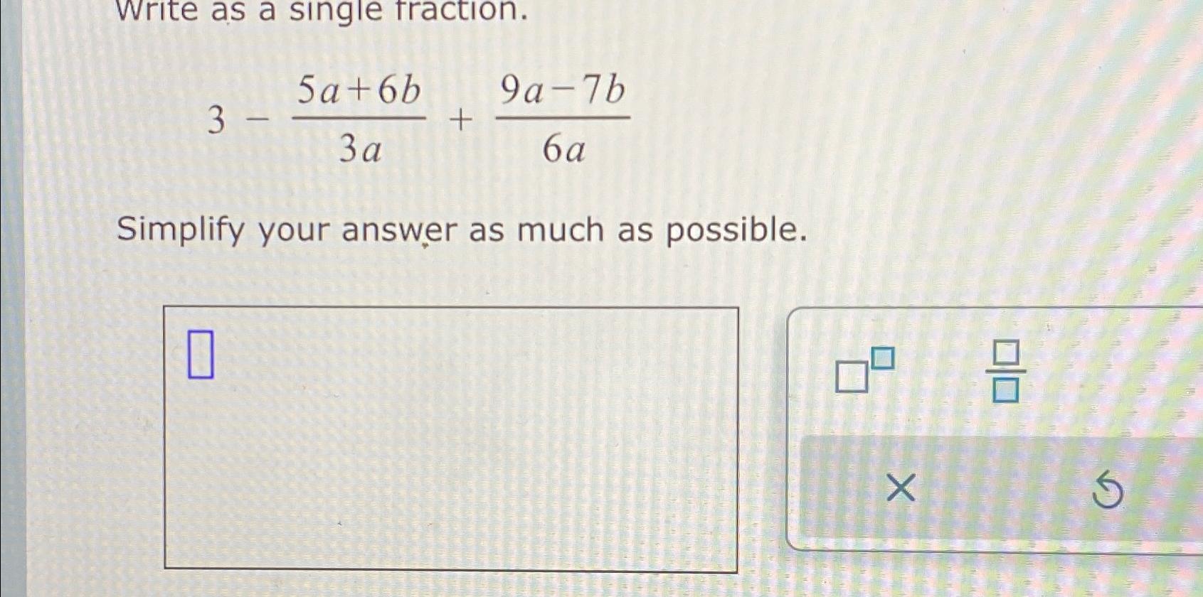 Solved Write as a single fraction.3-5a+6b3a+9a-7b6aSimplify | Chegg.com