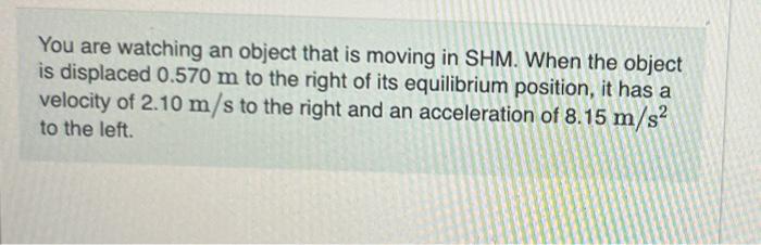 Solved You are watching an object that is moving in SHM. | Chegg.com