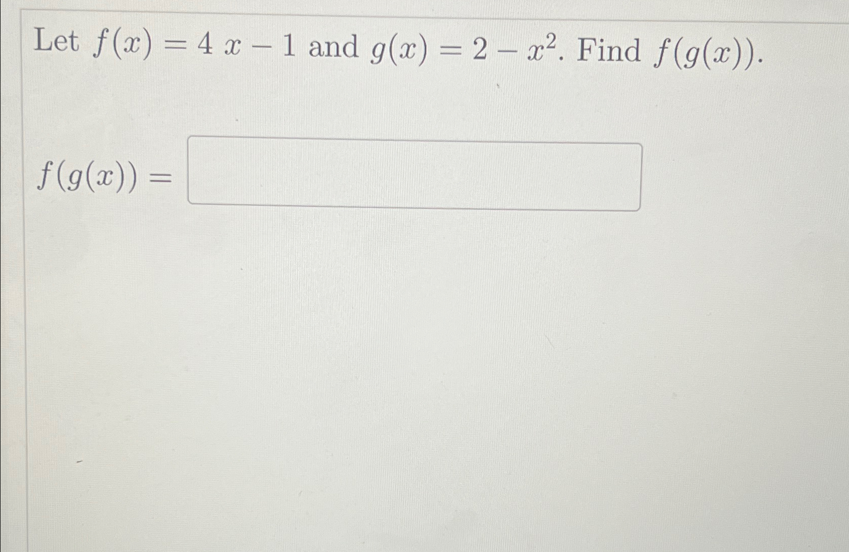 Solved Let f(x)=4x-1 ﻿and g(x)=2-x2. ﻿Find f(g(x)).f(g(x))= | Chegg.com
