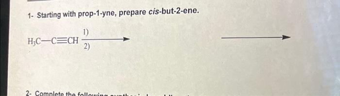 Solved 1. Starting with prop-1-yne, prepare cis-but-2-ene. | Chegg.com