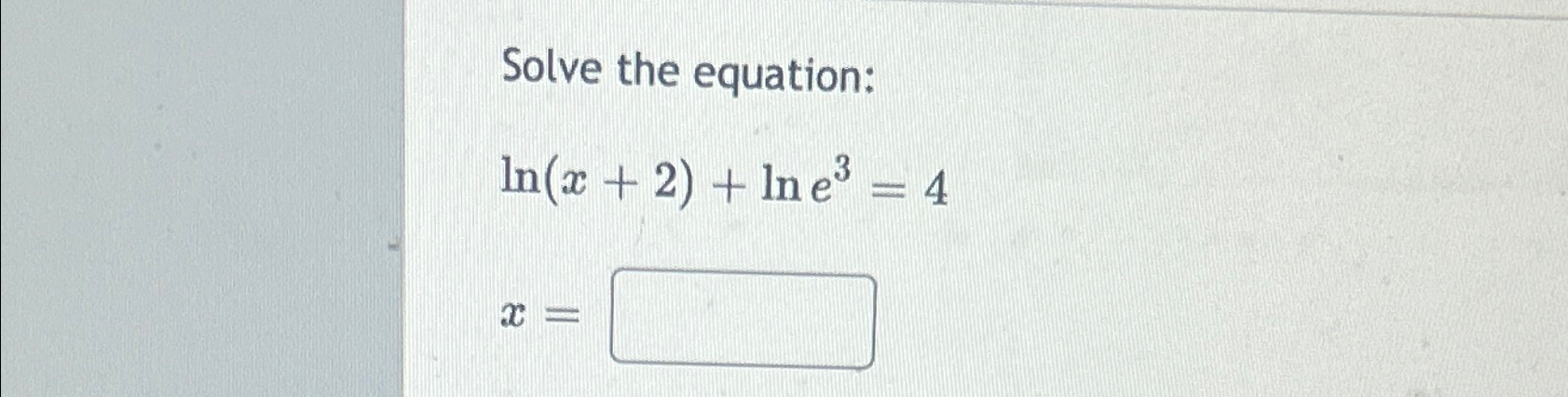 Solved Solve the equation:ln(x+2)+lne3=4x= | Chegg.com