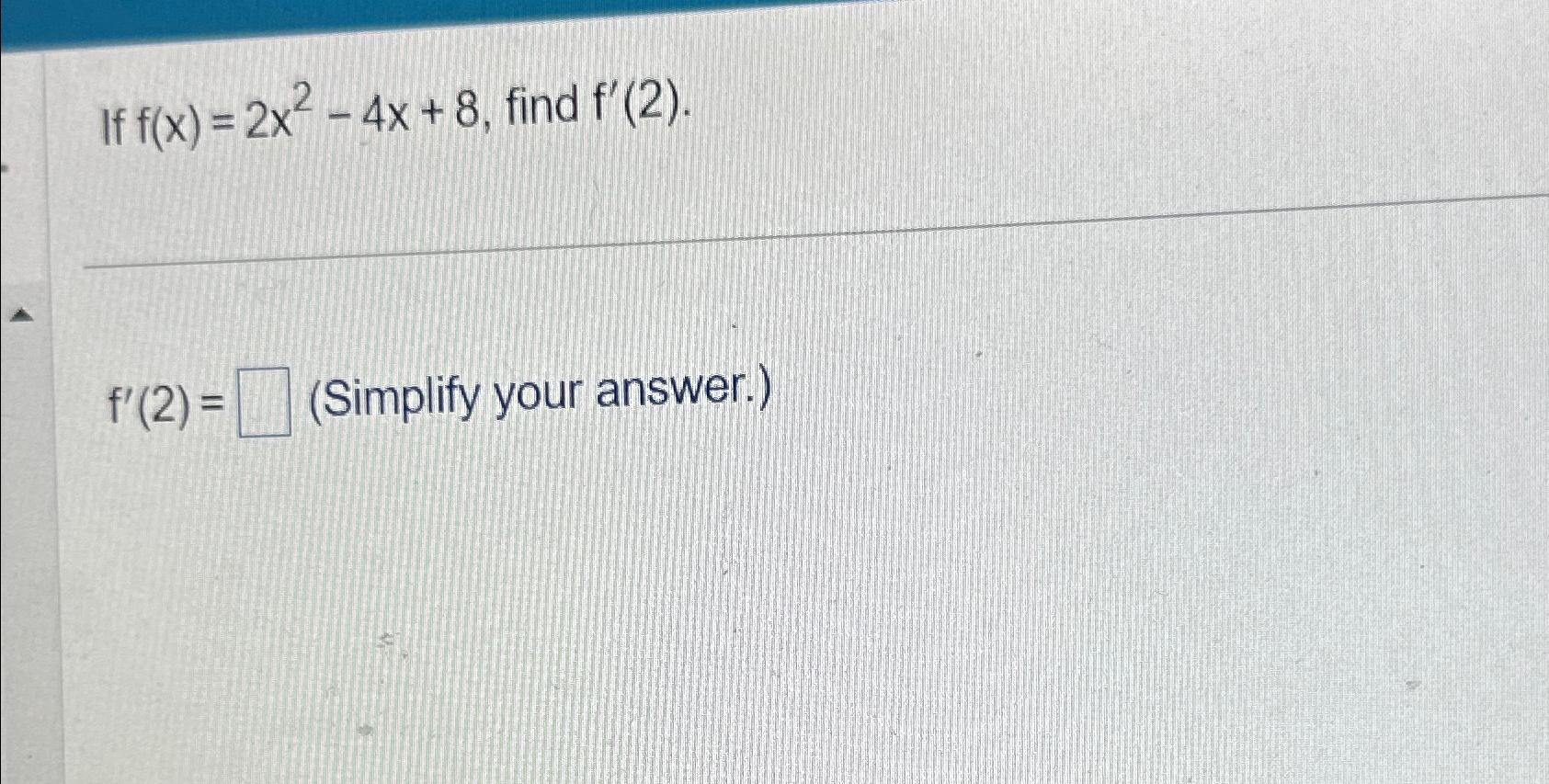 Solved If f(x)=2x2-4x+8, ﻿find f'(2)f'(2)=, (Simplify your | Chegg.com