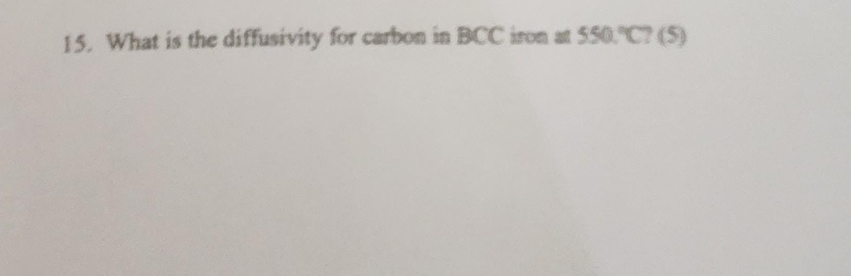 Solved 15. What is the diffusivity for carbon in BCC iron at | Chegg.com