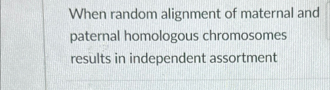 Solved When random alignment of maternal and paternal | Chegg.com
