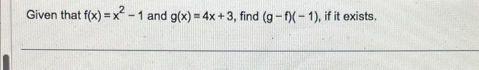 Solved Given that f(x)=x2-1 ﻿and g(x)=4x+3, ﻿find (g-f)(-1), | Chegg.com