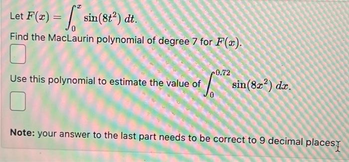 Solved Let F(x)=∫0xsin(8t2)dt Find the MacLaurin polynomial | Chegg.com