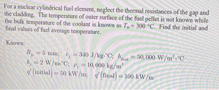 Solved For a nuclear cylindrical fuel element, neglect the | Chegg.com