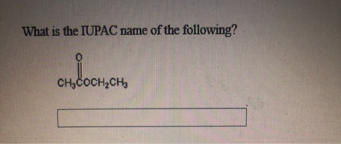 Solved What is the IUPAC name of the following? HCOCH2CH3 In | Chegg.com