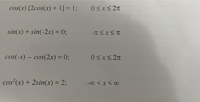cos(x)[2cos(x)+1]=1;sin(x)+sin(−2x)=0;cos(−x)−cos(2x) | Chegg.com
