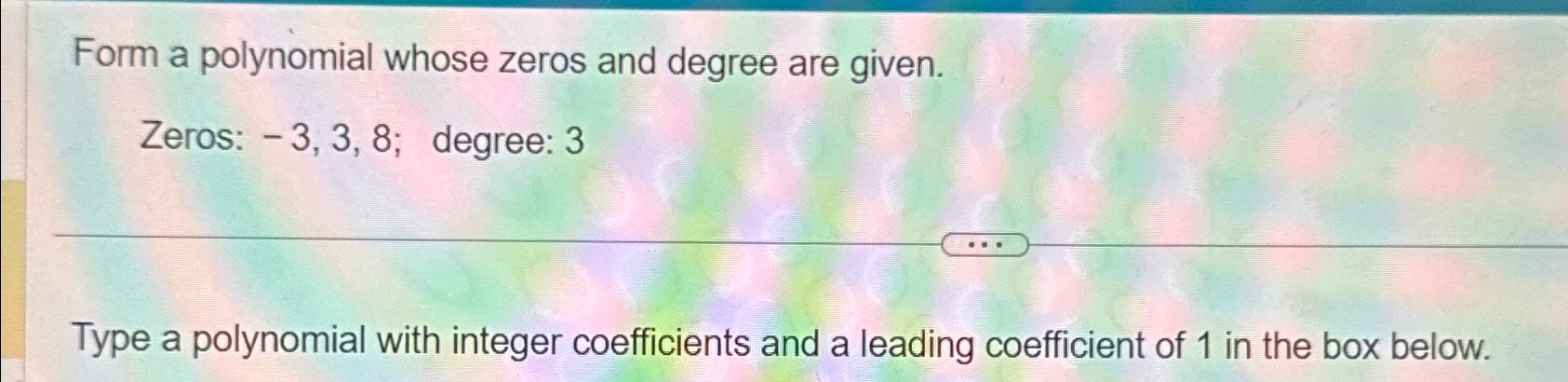 Solved Form a polynomial whose zeros and degree are | Chegg.com