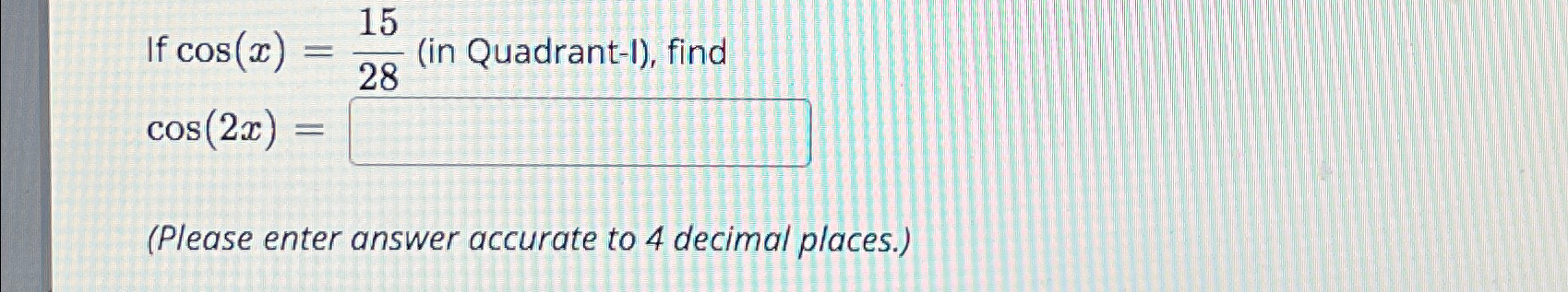 Solved If cos(x)=1528 (in Quadrant-I), ﻿find cos(2x)=(Please | Chegg.com