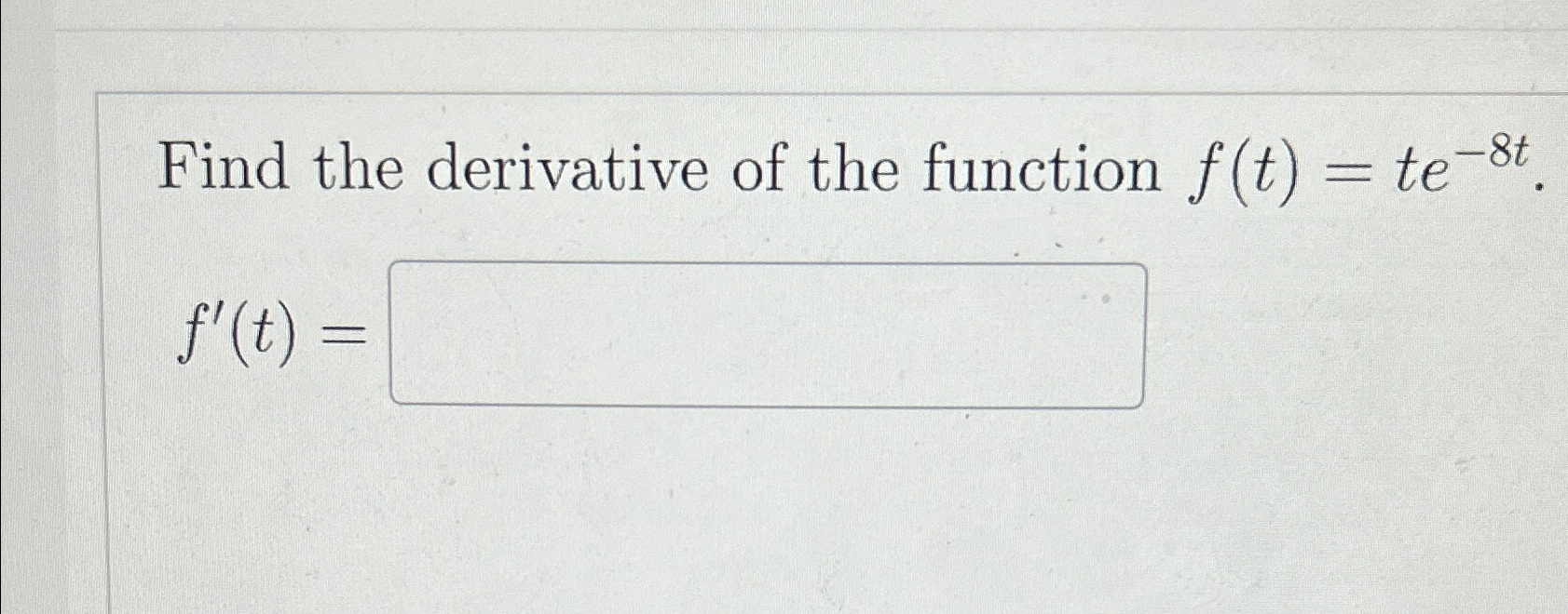 Solved Find the derivative of the function f(t)=te-8t.f'(t)= | Chegg.com