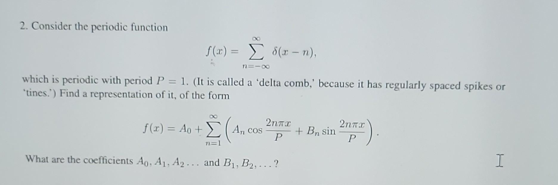 Solved 2. Consider the periodic function f(x)=∑n=−∞∞δ(x−n), | Chegg.com