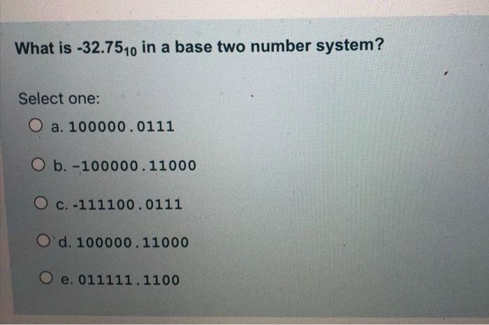 Solved What is -32.7510 in a base two number system? Select | Chegg.com
