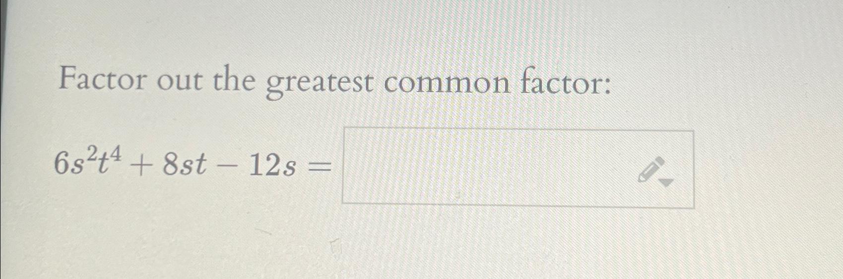 Solved Factor out the greatest common factor:6s2t4+8st-12s= | Chegg.com