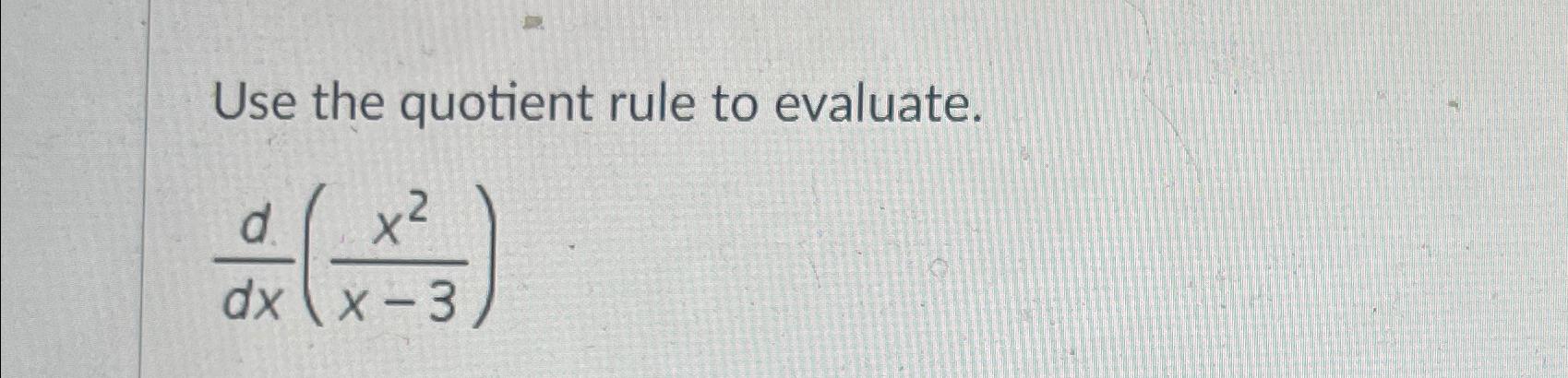 Solved Use the quotient rule to evaluate.ddx(x2x-3) | Chegg.com