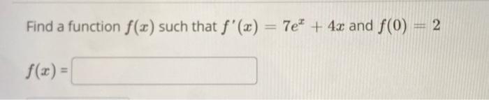 Solved Find a function f(x) such that f′(x)=7ex+4x and | Chegg.com