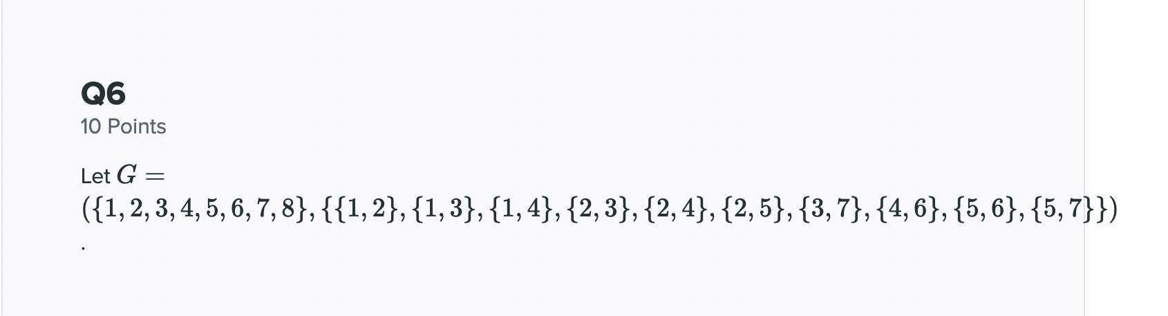 Solved Q6 10 Points = Let G= ({1,2,3,4,5,6,7,8},{{1,2}, | Chegg.com Solved Q6 10 Points = Let G= ({1,2,3,4,5,6,7,8},{{1,2}, | Chegg.com