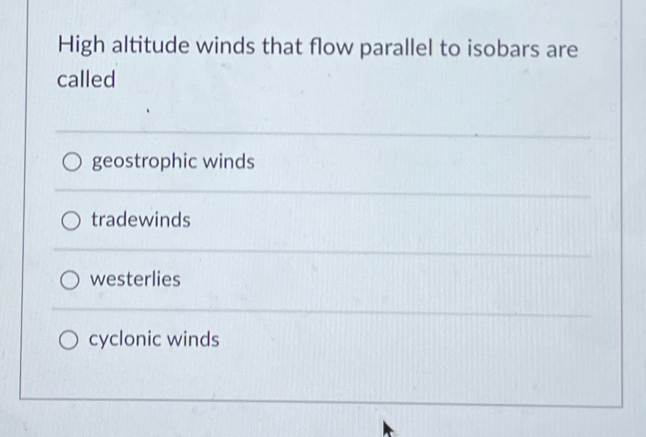 Solved High altitude winds that flow parallel to isobars are | Chegg.com