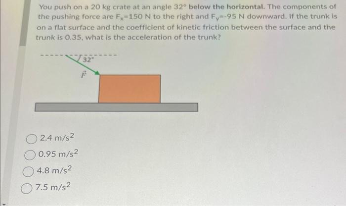 Solved You push on a 20 kg crate at an angle 32∘ below the | Chegg.com