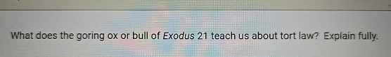 Solved What does the goring ox or bull of Exodus 21 ﻿teach | Chegg.com