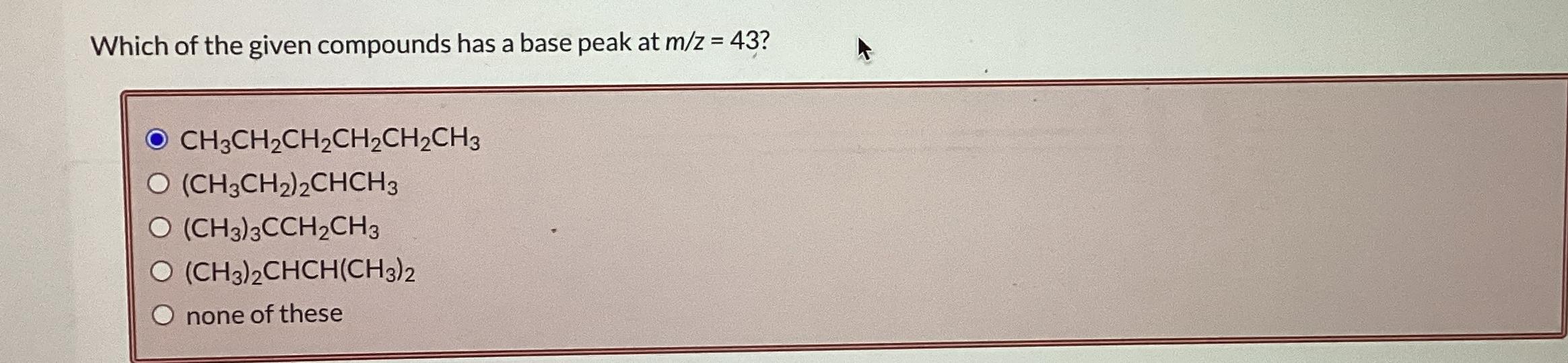 Solved Which of the given compounds has a base peak at | Chegg.com